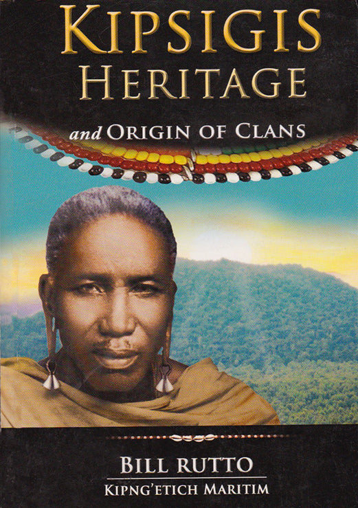 KIPSIGIS HERITAGE AND THE ORIGIN OF CLANS By Bill Rutto and Kipng'etic ...